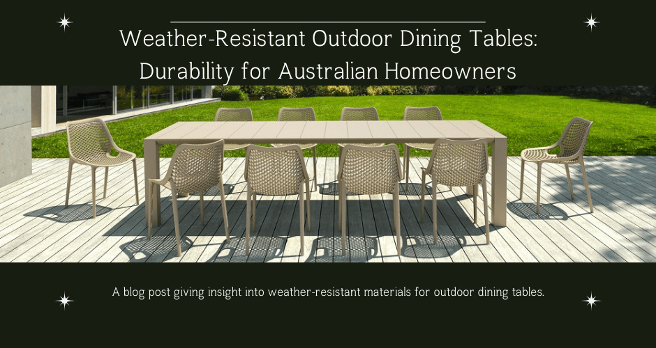 Weather-Resistant Outdoor Dining Tables: Durability for Australian Hom